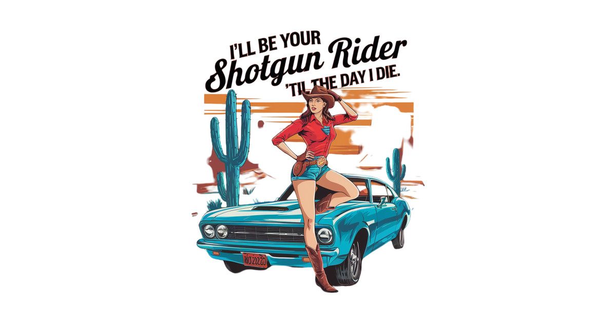 I'll Be Your Shotgun Rider Til The Day I Die - The Day - T-Shirt ...