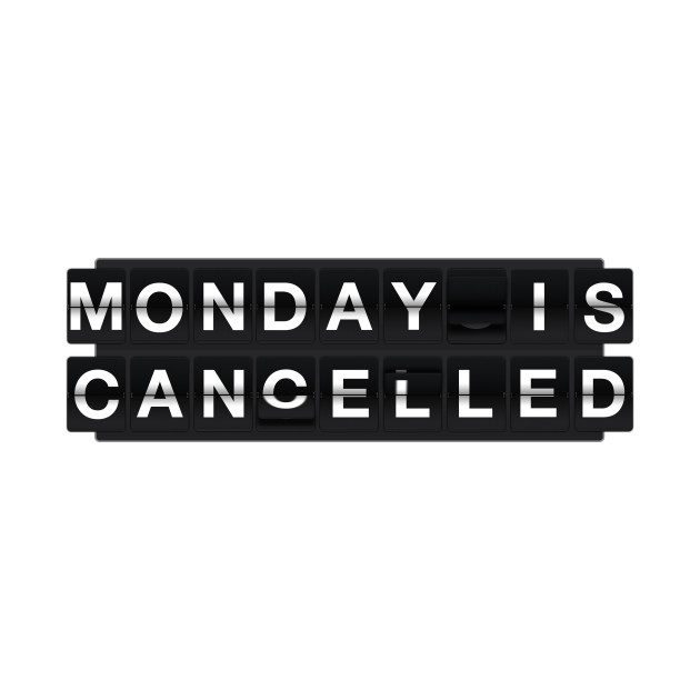 Monday is cancelled - Monday - T-Shirt | TeePublic