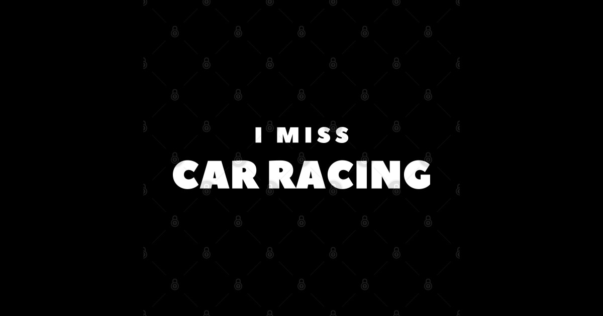 I MISS CAR RACING - I Miss Car Racing - Sticker | TeePublic