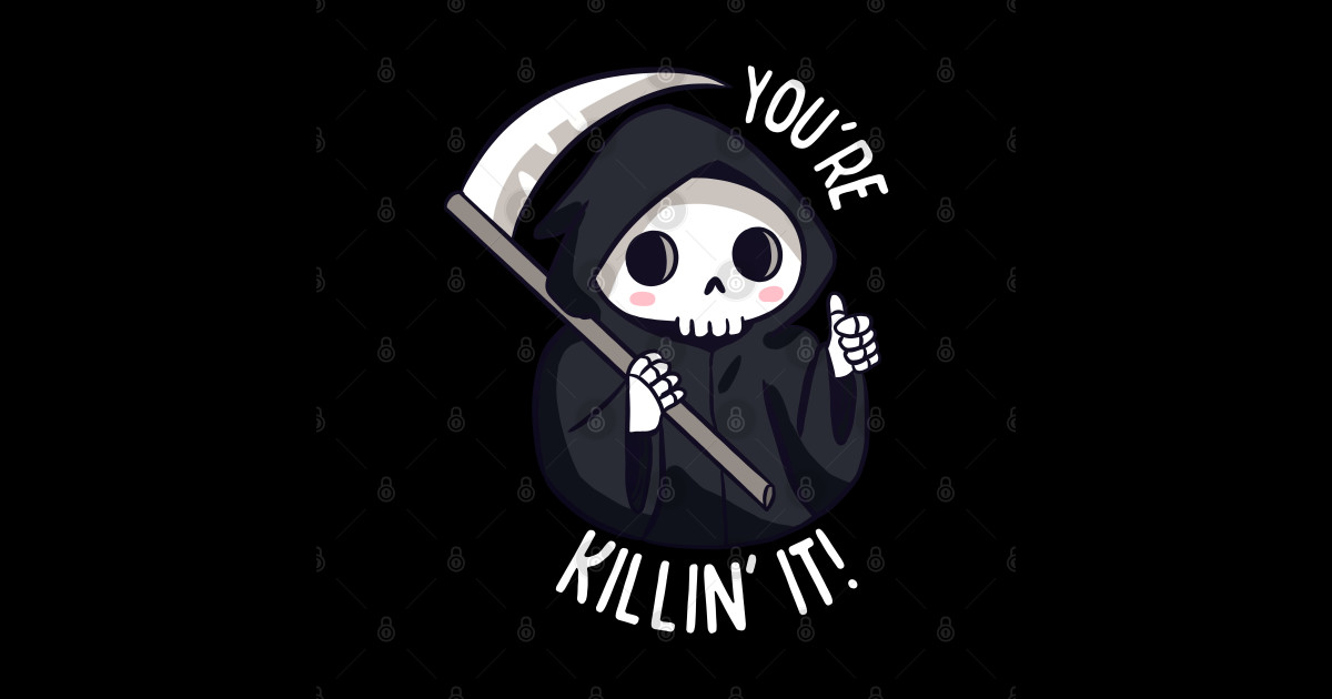 Funny positive grim reaper - You are killing it - Funny Grim Reaper ...