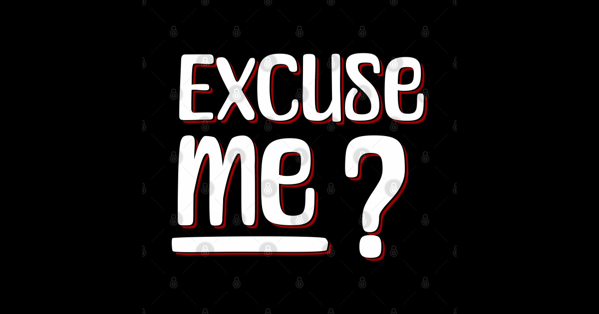 Excuse me? \ funny - Excuse Me - Sticker | TeePublic