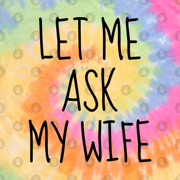Let Me Ask My Wife Let Me Ask My Wife T Shirt Teepublic