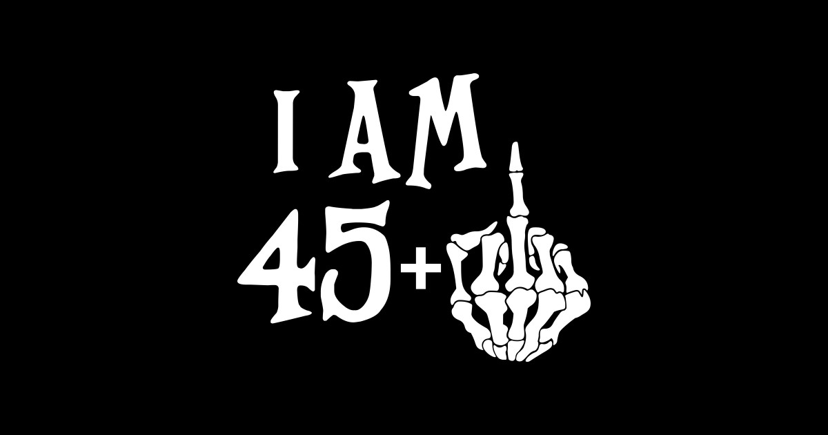 I Am 45 Plus 1 Middle Finger Skeleton 46th Birthday - I Am 45 Plus 1 ...