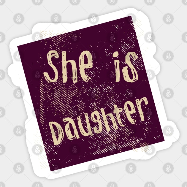 She is daughter - Daughter - Sticker | TeePublic