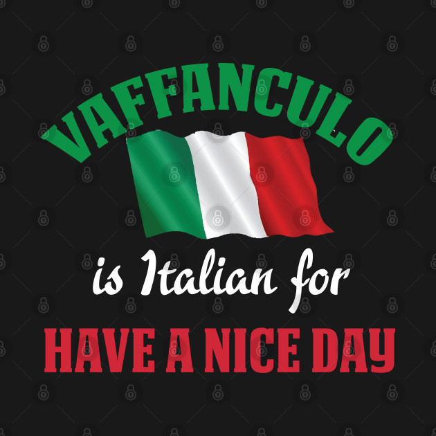 Vaffanculo Is Italian For Have A Nice Day - Have A Nice Day - T-Shirt ...