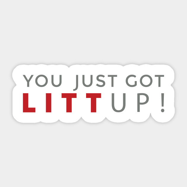 YOU JUST GOT LITT UP! - Litt - Sticker | TeePublic