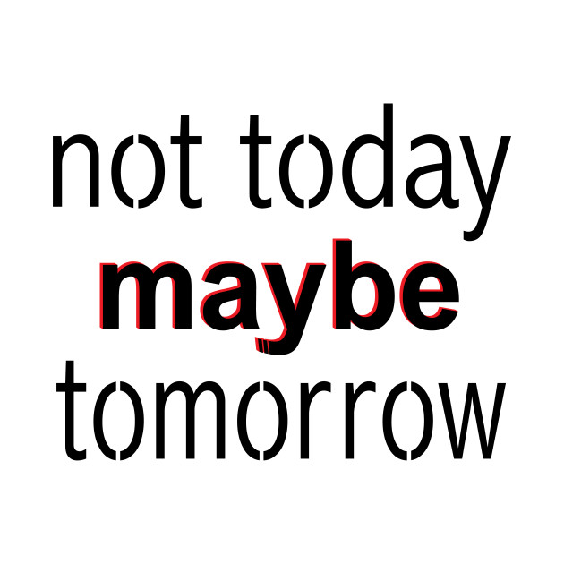 NOT TODAY MAYBE TOMORROW - Job - T-Shirt | TeePublic NOT TODAY MAYBE TOMORROW - Job - T-Shirt | TeePublic