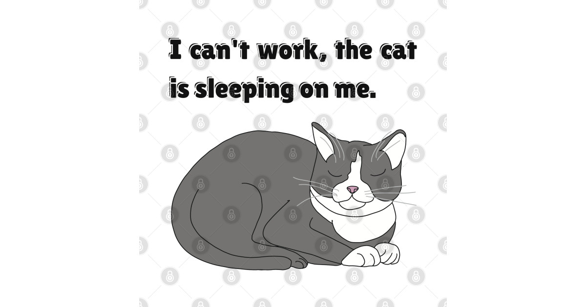 I can’t work, The cat is sleeping on me. - Cat Sleeping On Me - T-Shirt ... I can’t work, The cat is sleeping on me. - Cat Sleeping On Me - T-Shirt ...