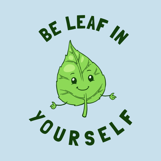Be Leaf In Yourself - Leaf - T-Shirt | TeePublic