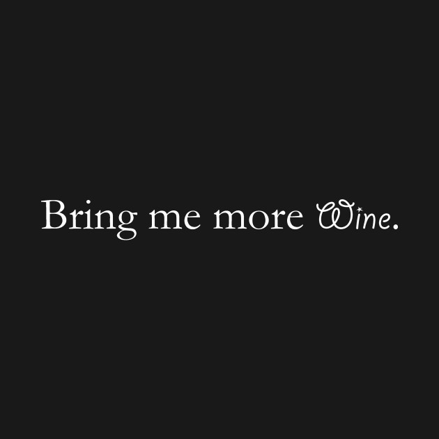 Bring Me More Wine - White Lettering - Wine - T-Shirt sold by Ipsita ...