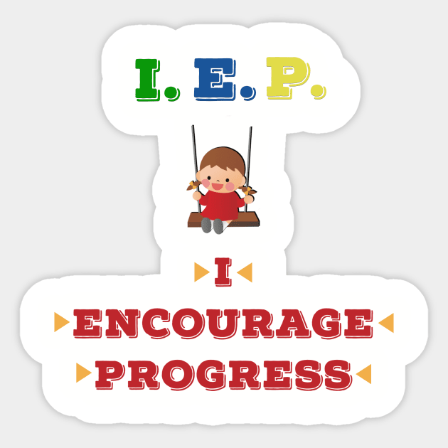 IEP I Encourage Progress - Iep - Sticker | TeePublic