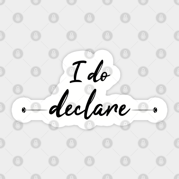 I do declare original design - Southern Saying - Sticker | TeePublic