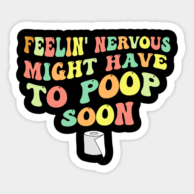 Feelin' Nervous Might Have To Poop Soon - Feelin Nervous Might Have To ...