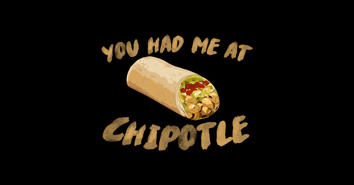 You Had Me At Chipotle - Food - Posters and Art Prints | TeePublic