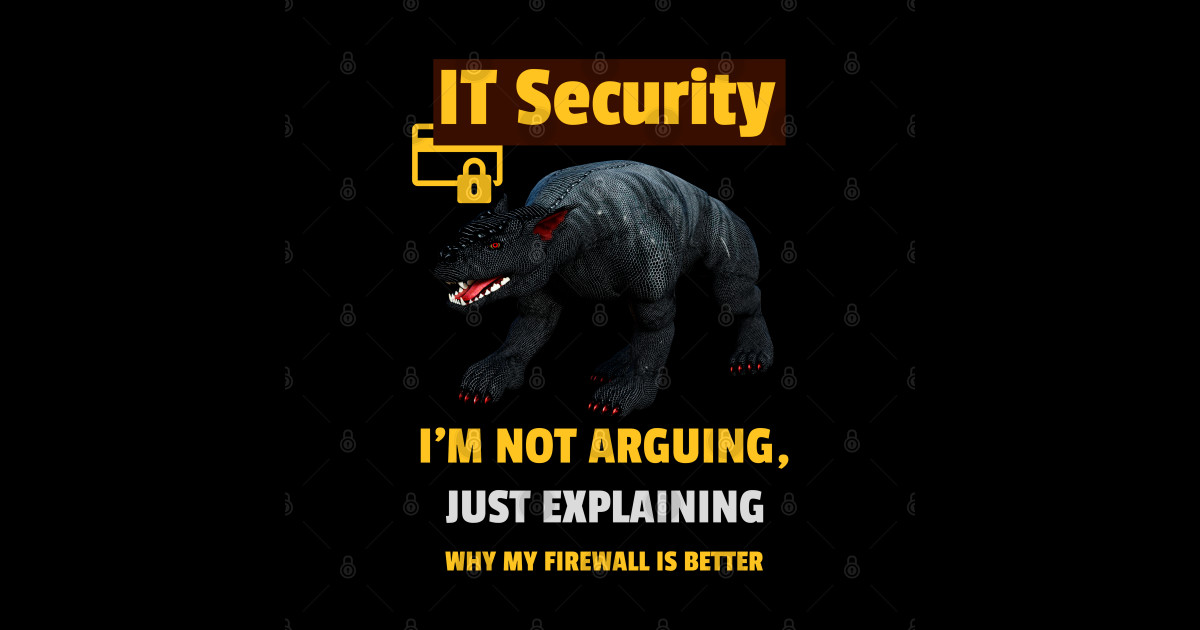 I am not arguing, just explaining why my firewall is better Funny IT ...