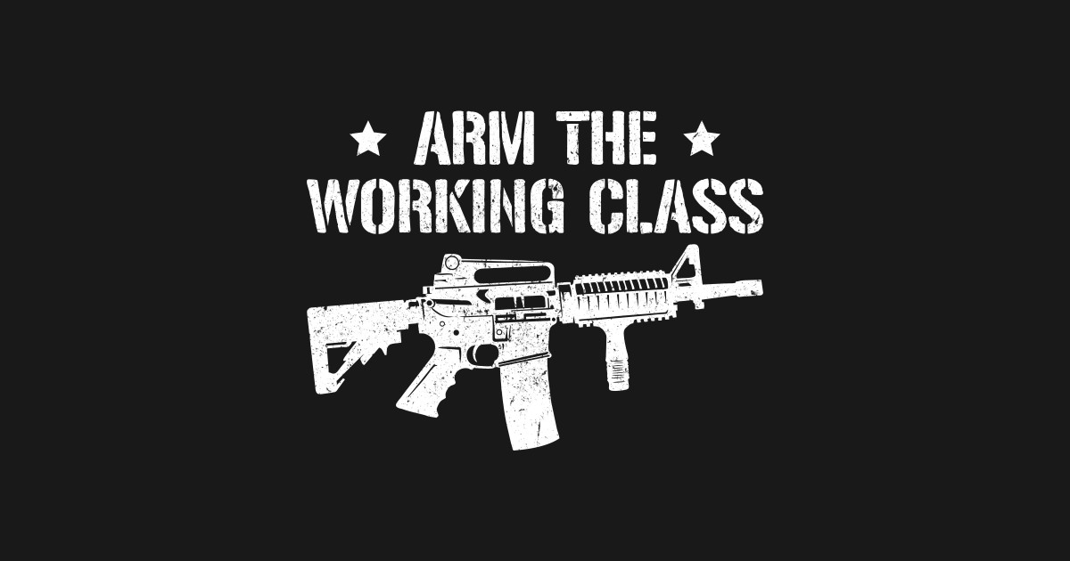 Arm The Working Class - Working Class Political Saying - Arm The ...