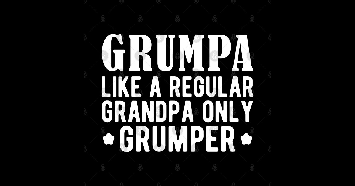 Grumpa like a regular grandpa only grumper w - Grandpa Funny Gift ...