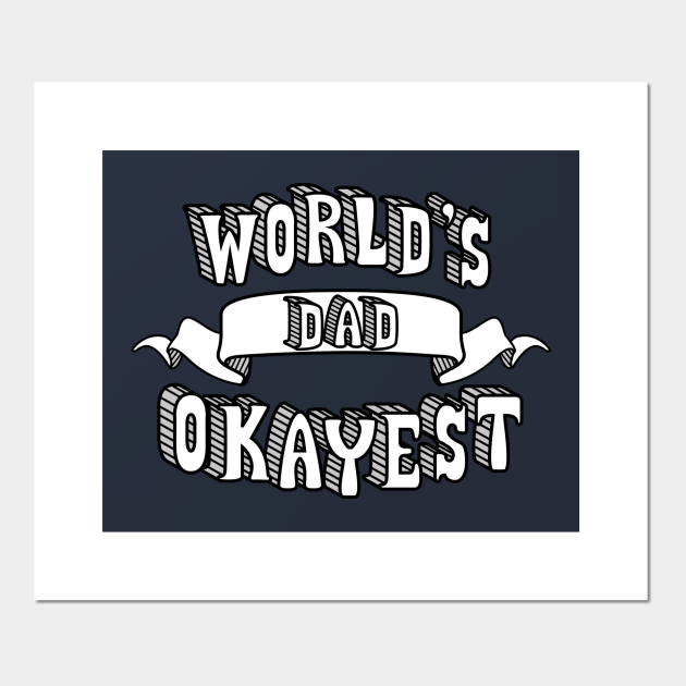 World's Okayest Dad - Worlds Okayest Dad - Posters and Art Prints ...