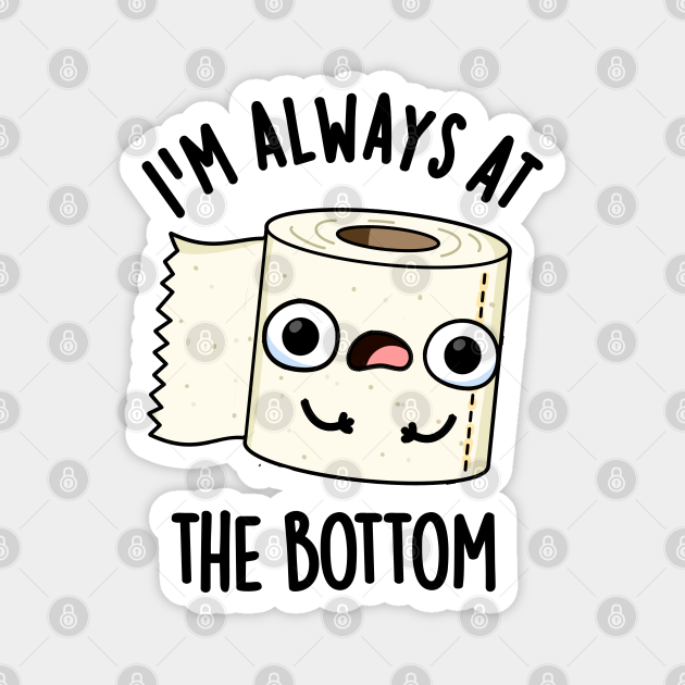 I'm Always At The Bottom Funny Toilet Paper Pun - Toilet Paper Pun ...