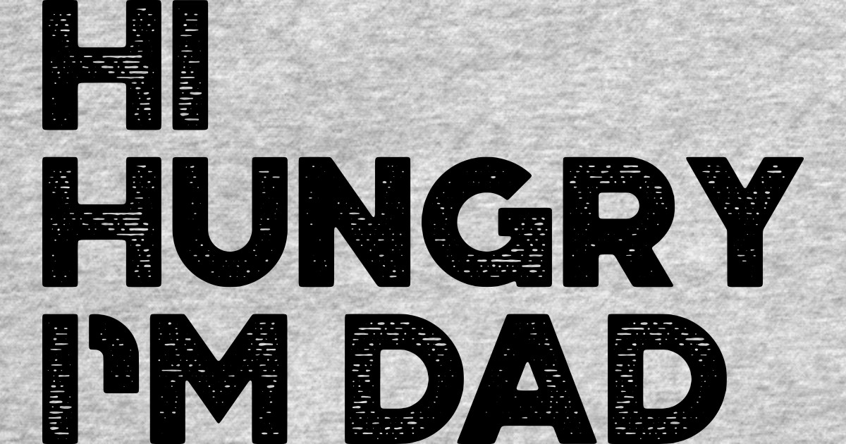 Funny Father's Day Hi Hungry I'm Dad - Hi Hungry Im Dad - T-Shirt ...