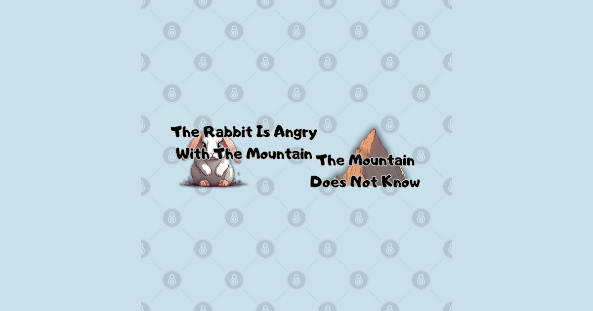 The Rabbit is Angry With The Mountain, The Mountain Does Not Know ...