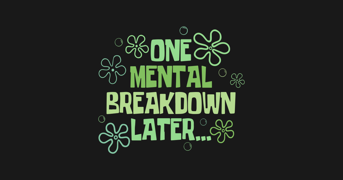 One Mental Breakdown Later Funny Anxiety Meme - Mental Health Humor - T ...
