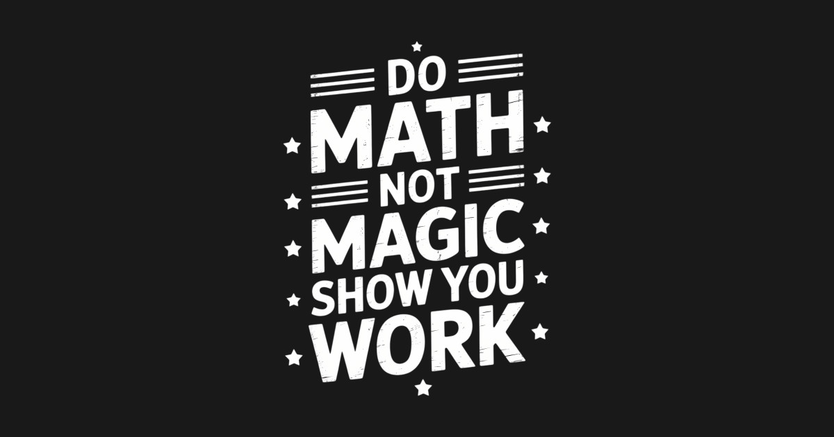 Do Math Not Magic Show Your Work Funny Math Back To School - Magic Show ...