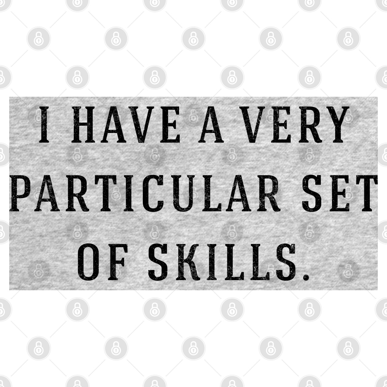 I have a very particular set of skills - Particular Set Of Skills - T ...
