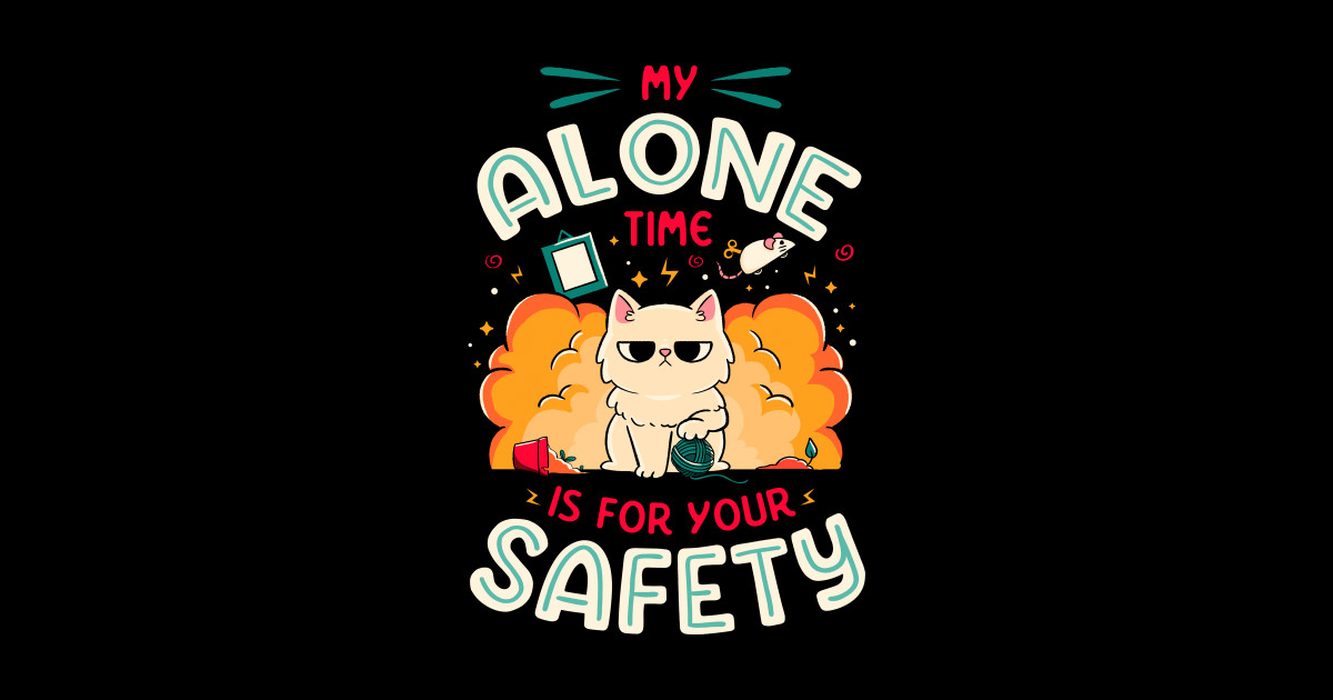 My Alone Time is For Your Safety - Cute Funny Cat Gift - Cat - Pin ...