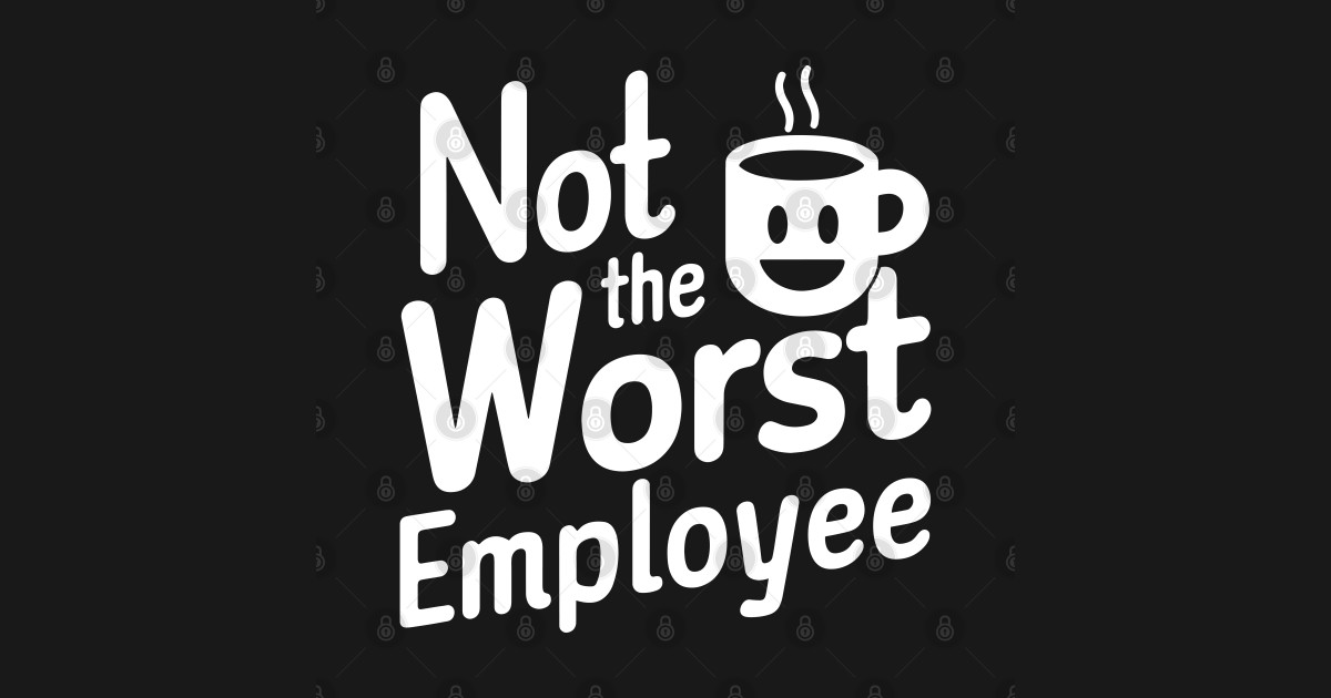 Not-the-Worst-Employee - Not The Worst Employee - T-Shirt | TeePublic