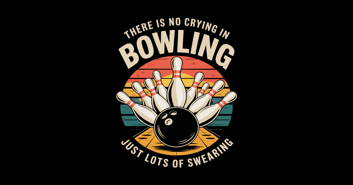 There's No Crying In Bowling Swearing - Theres No Crying In Bowling ...