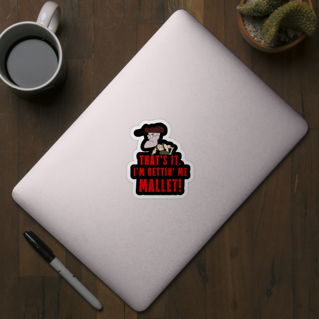 That's It. I'm Gettin' Me Mallet! - Courage - Sticker | TeePublic