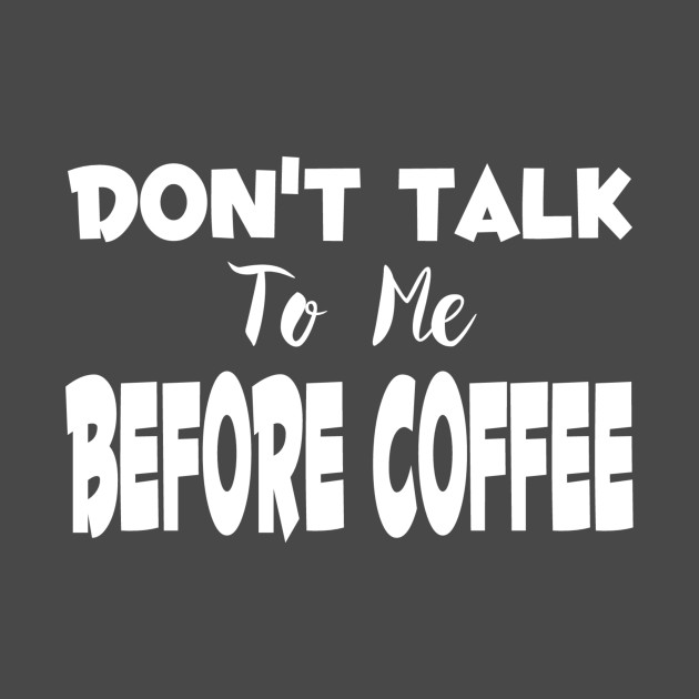Don't Talk To Me Before Coffee - Dont Talk To Me Before Coffee - T ...