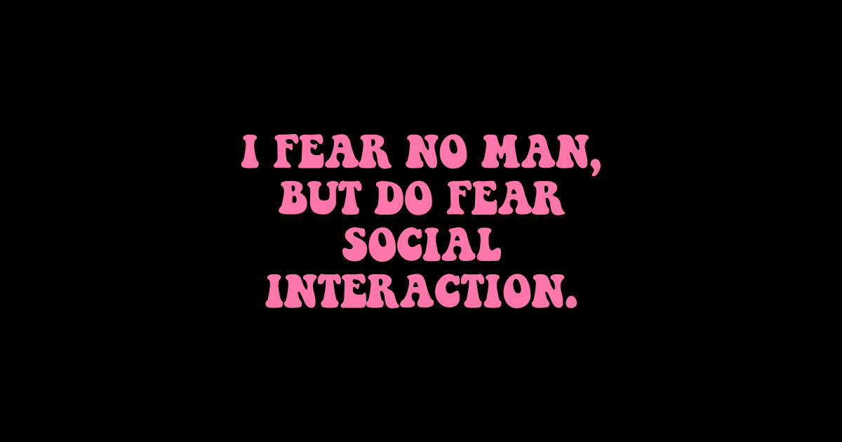I Fear No Man, But Do Fear Social Interaction - Interaction - Sticker ...