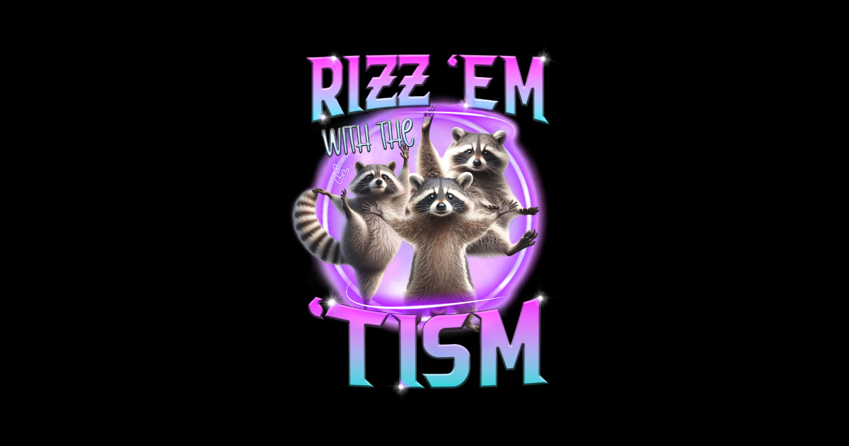 Rizz Em With The Tism Raccoon Trash Panda Funny Tism Autism - Rizz Em ...