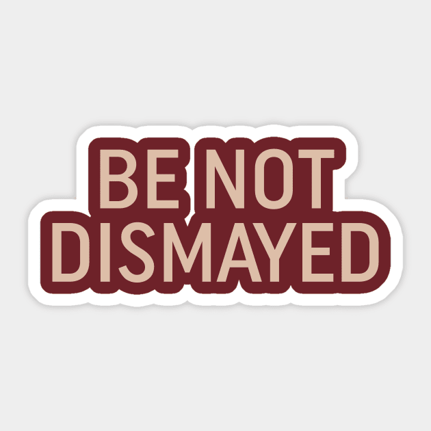 Be Not Dismayed - Be Not Dismayed - Sticker | TeePublic