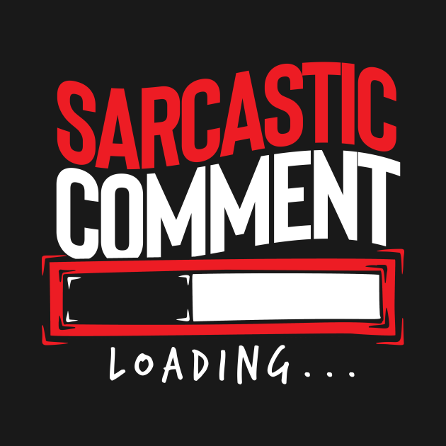 Humor Sarcastic Comment Loading Funny Quote - Humor - T-Shirt | TeePublic