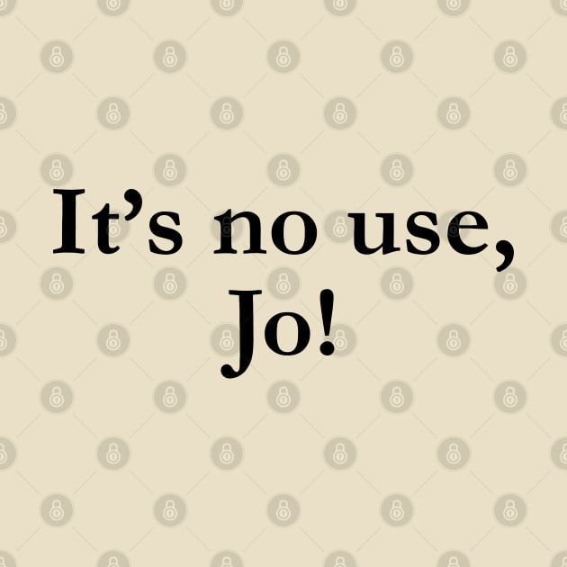 It's No Use Jo! Unisex Little Women Men Tee - Its No Use Jo - T-Shirt ...