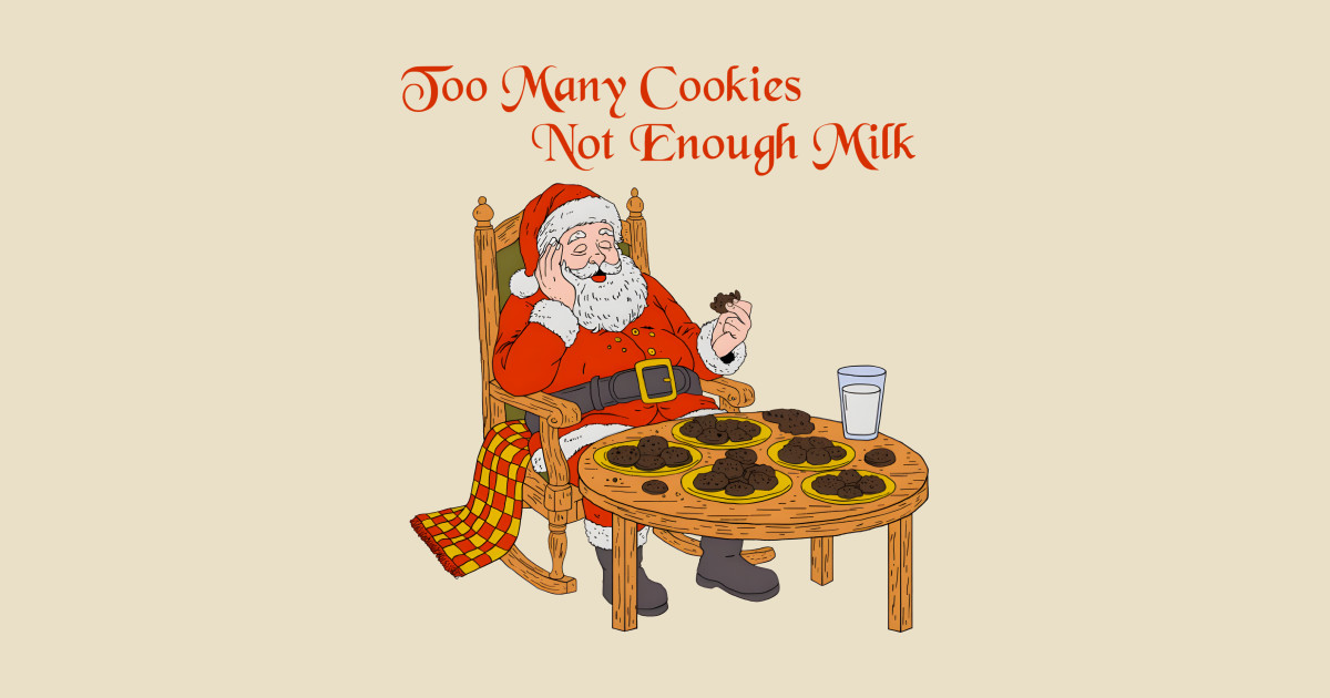 Too Many Cookies Not Enough Milk - Funny Santa - T-Shirt | TeePublic