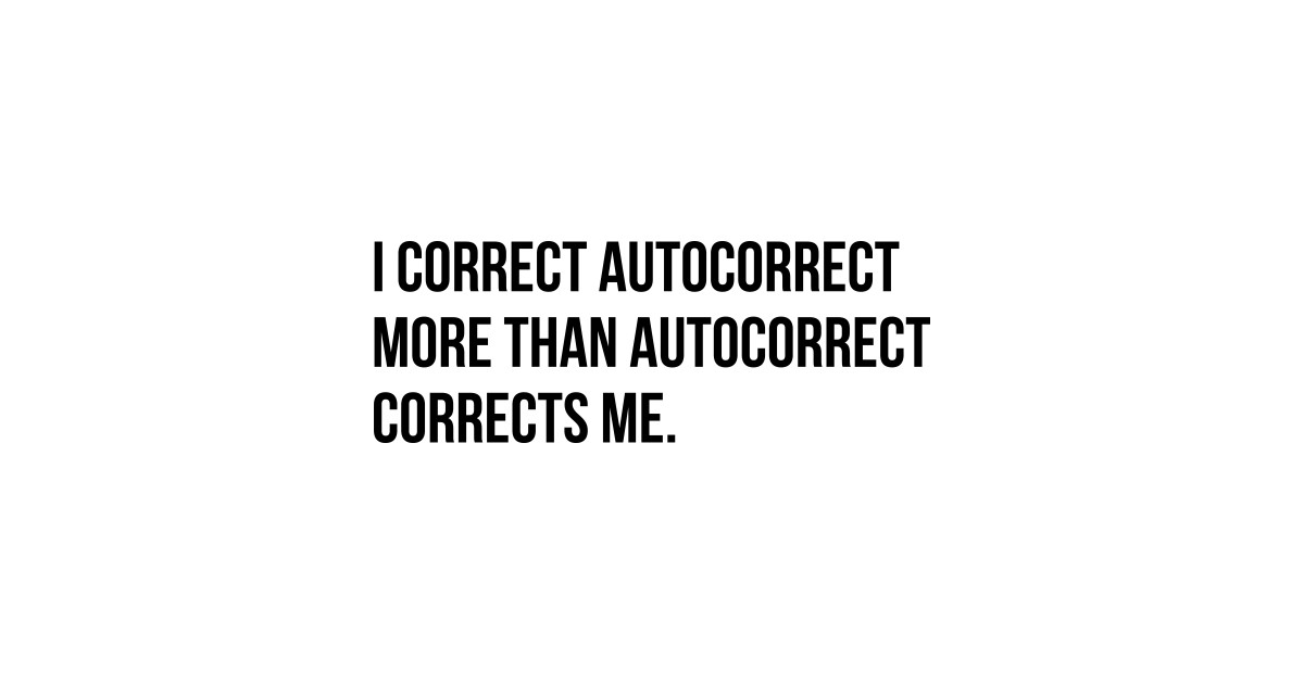 I correct autocorrect more than he does me funny sarcasm tee shirt ...