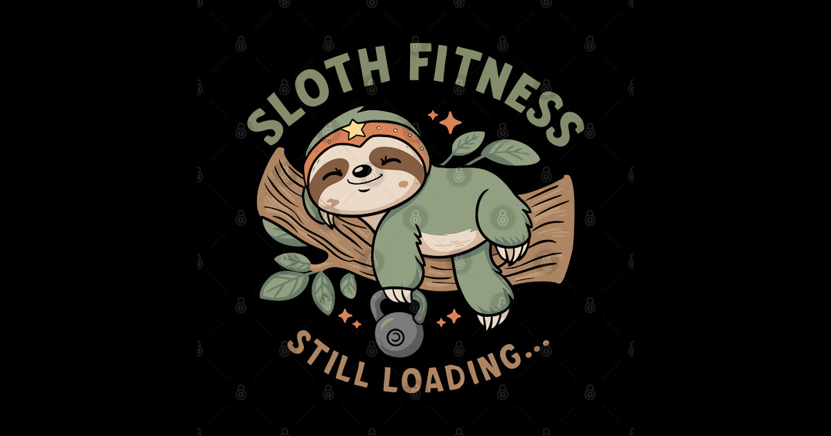 Sloth Fitness - Still Loading Funny Workout - Sloth Life - Sticker | TeePublic
