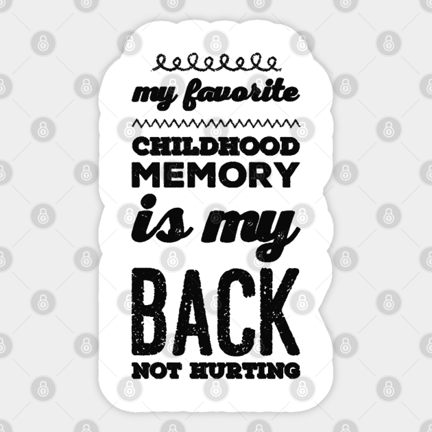 My favorite childhood memory is my back not hurting midlife crisis ...