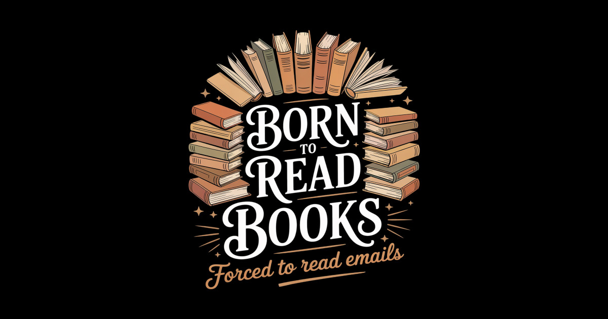 born To Read Books Forced To Read Emails Reading - Born To Read Books ...