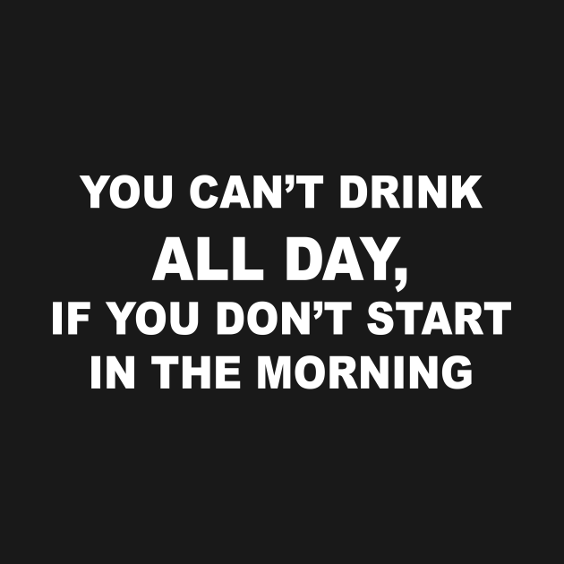YOU CAN'T DRINK ALL DAY - Drinking - T-Shirt | TeePublic YOU CAN'T DRINK ALL DAY - Drinking - T-Shirt | TeePublic