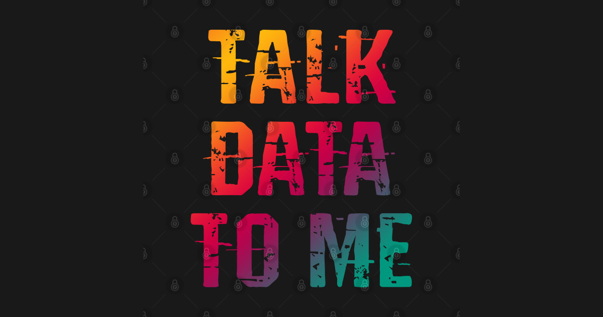 Talk data to me. Let's talk about data. Data analytics, science. I just ... Talk data to me. Let's talk about data. Data analytics, science. I just ...