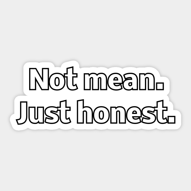 Not mean. Just honest - Not Mean Just Honest - Sticker | TeePublic