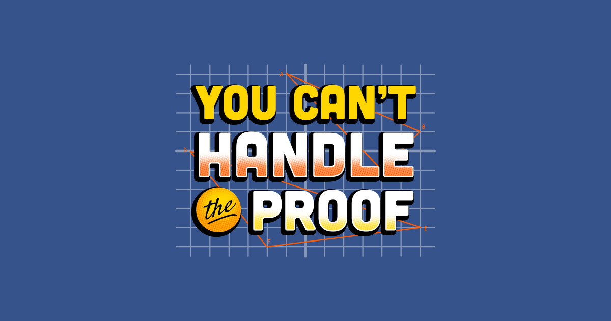 You Can't Handle the Proof - Math - T-Shirt | TeePublic