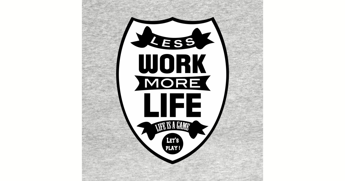 Less work more life - Design - T-Shirt | TeePublic