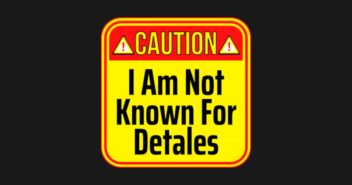 CAUTION: I Am Not Known For Detales - Funny Warning Sign - T-Shirt ...