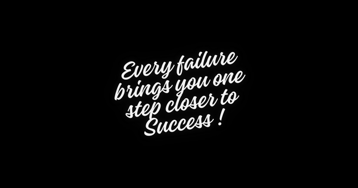 Every failure brings you one step closer to success - Failure - Sticker ...